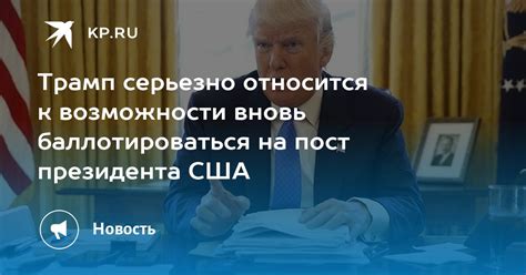 Трамп серьезно относится к возможности вновь баллотироваться на пост президента США Kp Ru