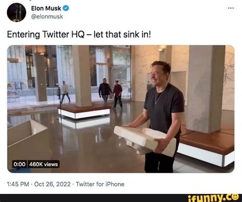 Elon Musk Elonmusk Entering Twitter HQ Let That Sink In I 460K Views