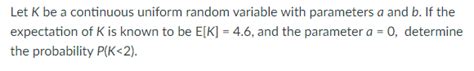 Solved Let K Be A Continuous Uniform Random Variable With