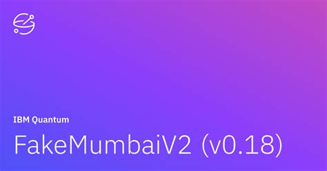 fakemumbaiv2 v0 18 ibm quantum documentation