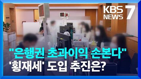 당정 ‘은행권 초과이익 손본다야 ‘횡재세 추진엔 “포퓰리즘” Kbs 20231117 Youtube