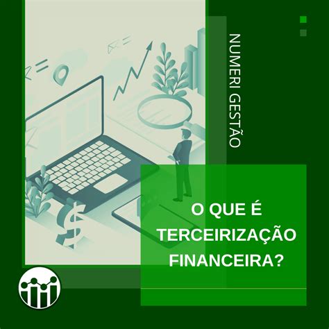A terceirização das atividades financeiras consiste em delegar todas as tarefas desse setor a