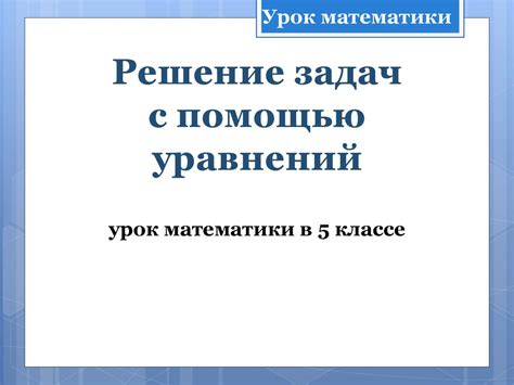 Решение задач с помощью уравнений. Урок математики в 5 классе ...