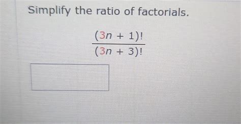 Solved Simplify The Ratio Of Factorials 3n33n1