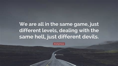 Anonymous Quote “we Are All In The Same Game Just Different Levels