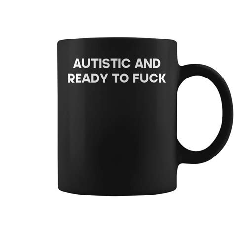 Autistic And Ready To Fuck Autism Coffee Mug Monsterry Au