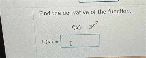 Solved Find The Derivative Of The Function F X 3x7f X Chegg Com