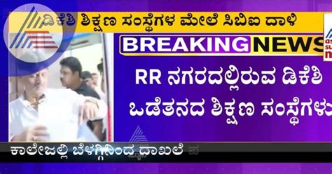 Bengaluru ಡಿ ಕೆ ಶಿವಕುಮಾರ್ ಒಡೆತನದ ಶಿಕ್ಷಣ ಸಂಸ್ಥೆಗಳ ಮೇಲೆ ಸಿಬಿಐ ದಾಳಿ