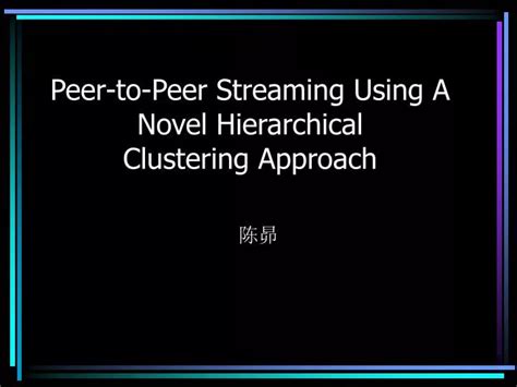 Ppt Peer To Peer Streaming Using A Novel Hierarchical Clustering