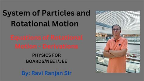 System Of Particles And Rotational Motion Equations Of Rotational Motions Derivations Youtube