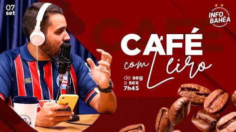 CAFÉ LEIRO 018 PRIMEIRAS NOTÍCIAS DO DIA SOBRE O ESPORTE CLUBE BAHIA 07 09 22 YouTube