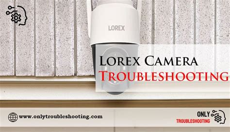 Lorex Camera Troubleshooting Guide