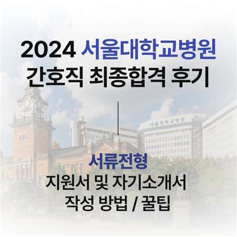 2024 서울대학교병원 간호직 최종합격 후기 지원서와 자기소개서 작성 L 서류전형 작성 팁과 합격 후기 네이버 블로그