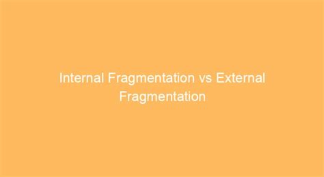 Internal Fragmentation Vs External Fragmentation Whats The