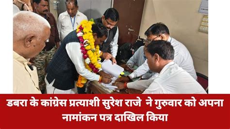 डबरा के कांग्रेस प्रत्याशी सुरेश राजे ने गुरुवार को अपना नामांकन पत्र