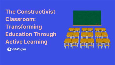 The Constructivist Classroom Transforming Education Through Active