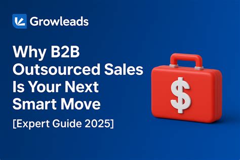 Why B2b Outsourced Sales Is Your Next Smart Move [expert Guide 2025] Growleads