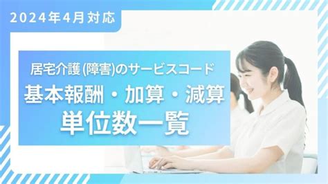 令和6年度改定対応障害福祉サービスの居宅介護単位数一覧基本報酬加算減算まとめ ヘルパー会議室