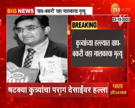 Parag Desai Death वाघ बकरी चहाचे मालक पराग देसाई यांचे वयाच्या 49