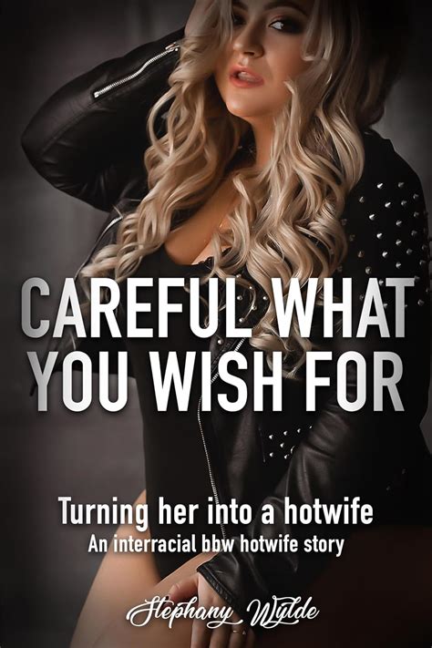 Careful What You Wish For An Interracial Bbw Hot Wife Story