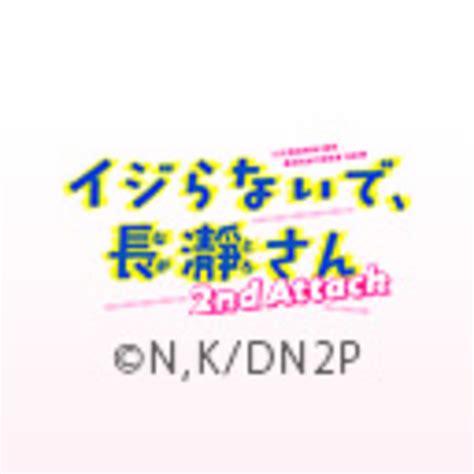 イジらないで、長瀞さん 2nd Attack ニコニコチャンネル