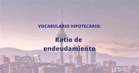 Entender el Ratio de Endeudamiento Qué es y cómo calcularlo