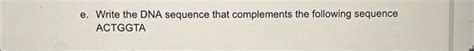 Solved E Write The DNA Sequence That Complements The Chegg
