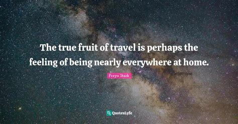 The True Fruit Of Travel Is Perhaps The Feeling Of Being Nearly Everyw