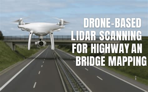 Drone Based Lidar Scanning For Highway And Bridge Mapping