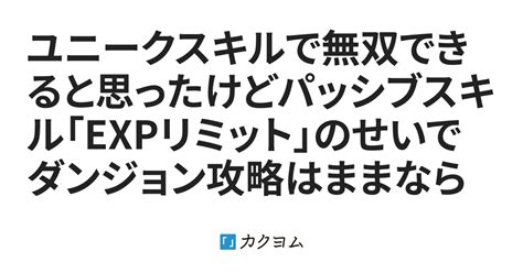 ユニークスキルで無双できると思ったけどパッシブスキル「expリミット」のせいでダンジョン攻略はままならない（三行半） カクヨム