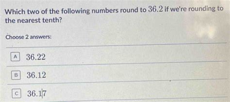 solved which two of the following numbers round to 36 2 if we re