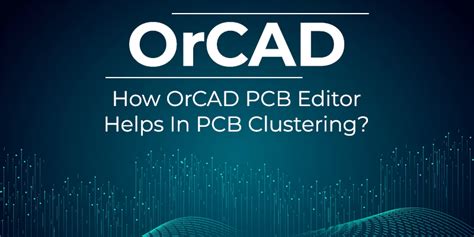 How OrCAD PCB Editor Helps In PCB Clustering