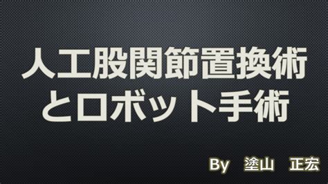 人工股関節置換術とロボット手術について整形外科医の塗山正宏が説明 整形外科医塗山の人工関節ブログ