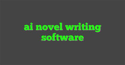Ai Novel Writing Software