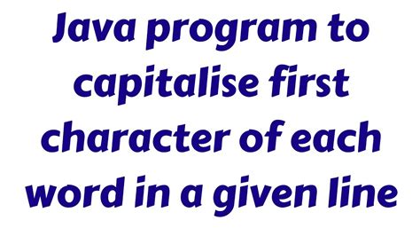 Java Program To Capitalise First Character Of Each Word In A Given Line