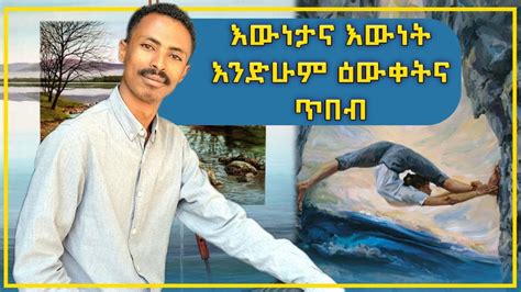 እውነትና እውነታ እንዲሁም እውቀትና ጥበብ ትርጉማቸው በአጭር ሲብራራ ይሄን ይመስላል። Youtube