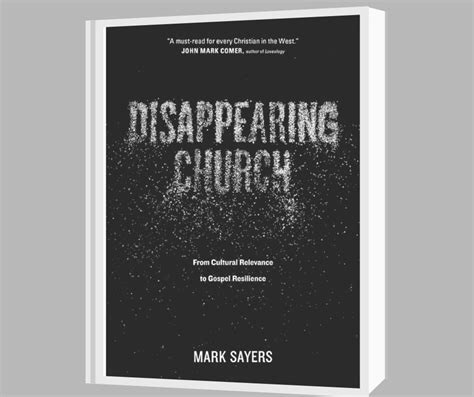 The Disappearing Church From Cultural Relevance To Gospel Resilience By Mark Sayers Review