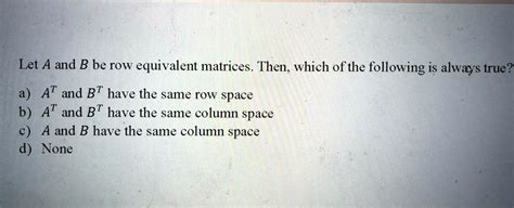 SOLVED Let A And B Be Row Equivalent Matrices Then Which Of The
