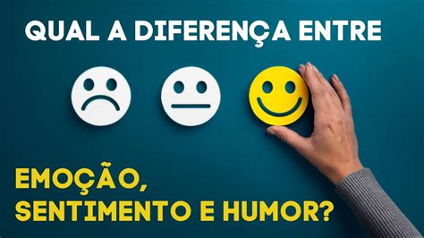 Qual A Diferença Entre EmoÇÃo Sentimento E Humor Youtube
