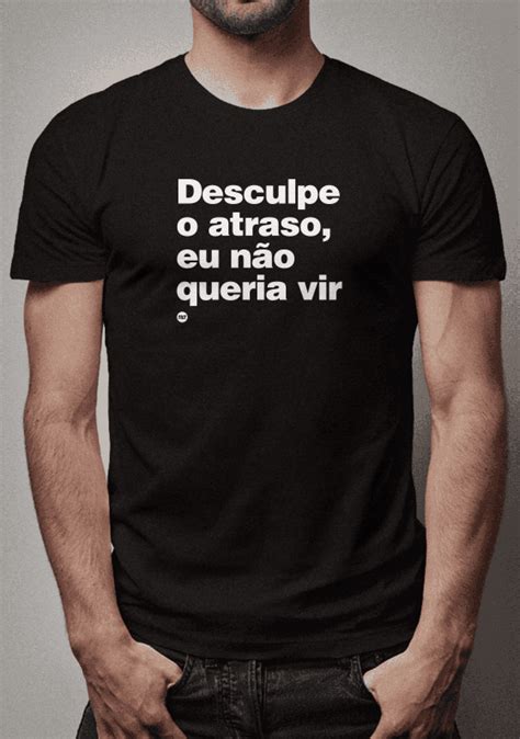 T Shirt Estonada Camiseta Desculpe O Atraso Eu Não Queria Vir Em