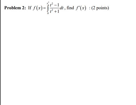 Solved Problem 2 If F X 5 1 Dt Find F X 2 Points Chegg Com