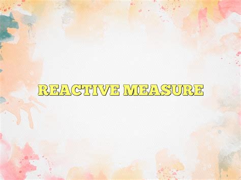 Reactive Measure Definition And Meaning