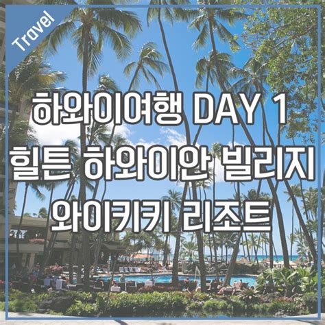 하와이여행 1 힐튼 하와이안 빌리지 와이키키 리조트 네이버 블로그
