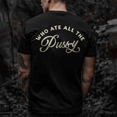Who Ate All The Pussy T Shirt