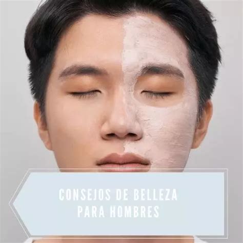 1 Consejos De Belleza Para Hombres Apúntalo Todo 2023