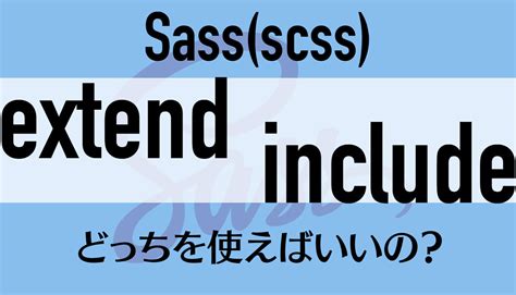 Sass scss のextendとincludeの違いどういう時にどっち使えばいい 水の城