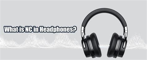 What Is NC In Headphones Noise Canceling Explained