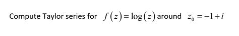 Solved Compute Taylor Series For Fzlogz Around Z0−1i