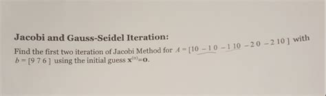 Solved Jacobi And Gauss Seidel Iteration Find The First Two Chegg