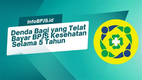 Denda Bagi Yang Telat Bayar BPJS Kesehatan Selama Tahun INFO BPJS